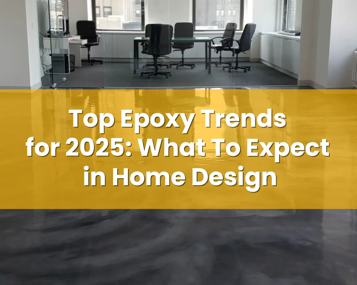 Top Epoxy Trends For 2025: What To Expect In Home Design